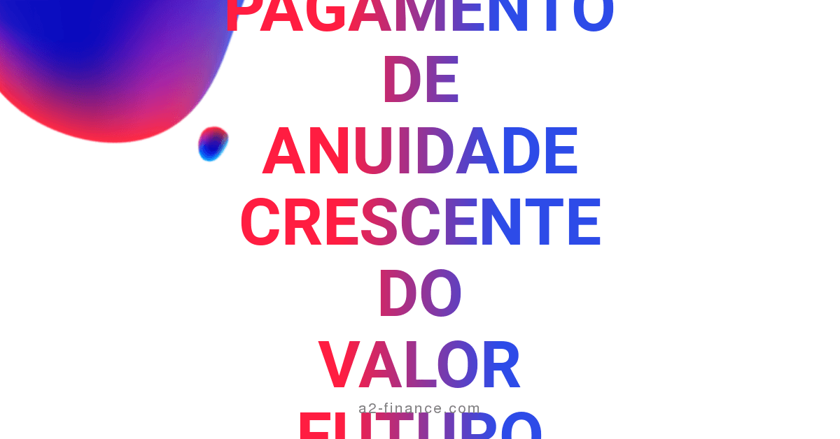 Anuidade crescente de pagamento do valor futuro (GAP de FV ...